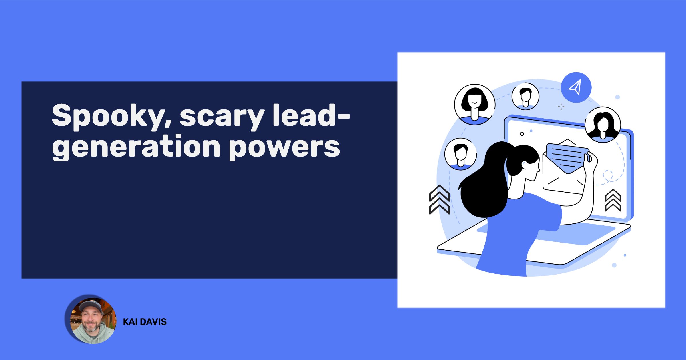 Spooky, scary lead-generation powers • kai davis dot com