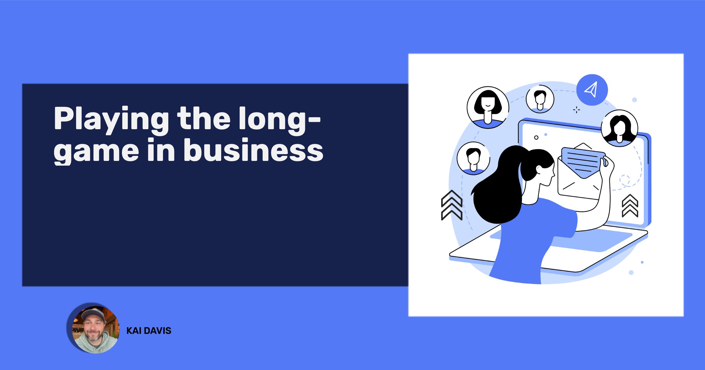 Playing the long-game in business • kai davis dot com